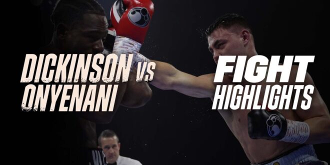 FIGHT HIGHLIGHTS: Mark Dickinson vs. Gideon Onyenani – Boxing News
